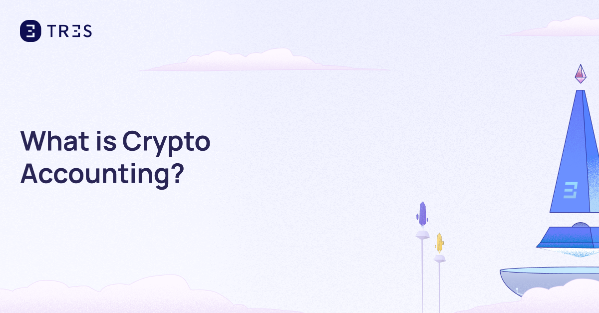 What is Crypto Accounting? | Crypto Accounting and Web3 Treasury | TRES Finance